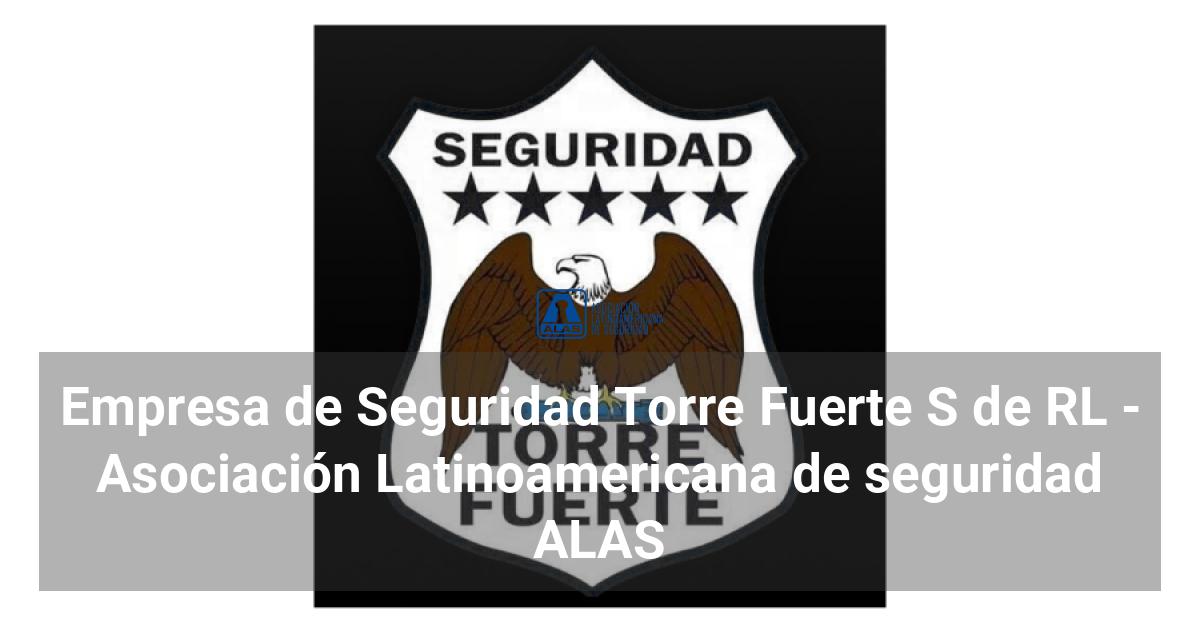 Empresa de Seguridad Torre Fuerte S de RL - Asociación Latinoamericana ...